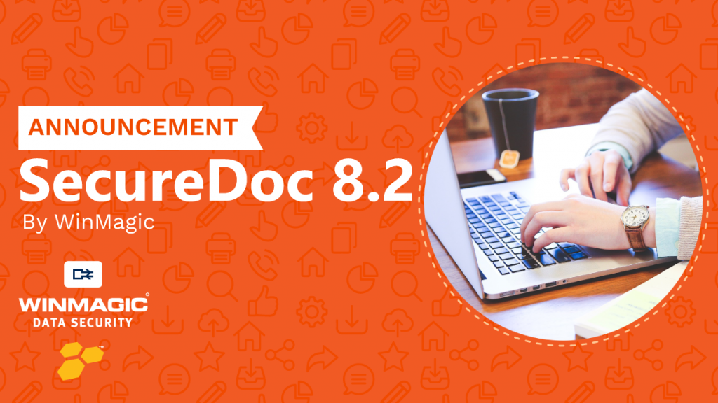 Introducing WinMagic SecureDoc 8.2